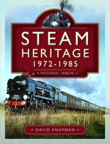 Steam Heritage, 1972-1985 : A Pictorial Tribute by David Knapman (2023 ...