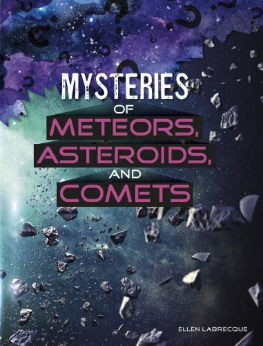 Mysteries of Meteors, Asteroids, and Comets by Ellen Labrecque (2020 ...