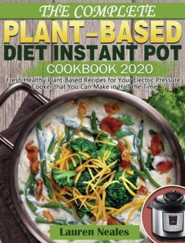 Complete Plant-Based Diet Instant Pot Cookbook 2020 : Fresh Healthy ...