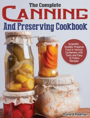 Complete Canning and Preserving Cookbook : Scientific Guide to Preserve ...