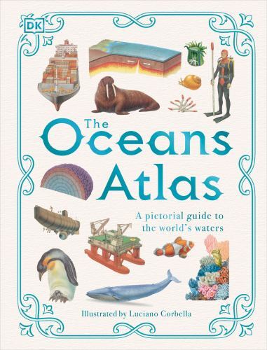 Oceans Atlas : A Pictorial Guide to the World's Waters by DK (2023 ...