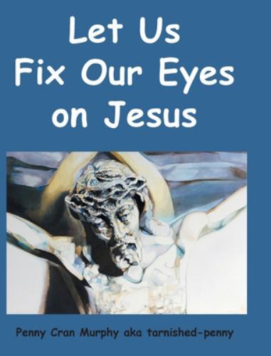 Let Us Fix Our Eyes on Jesus by Penny Cran Murphy (2021, Hardcover) for ...