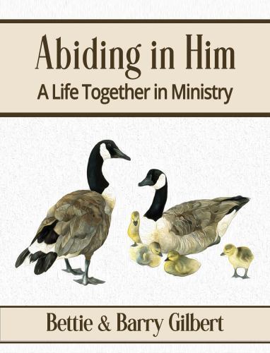 Abiding in Him : A Life Together in Ministry by Barry Gilbert and ...