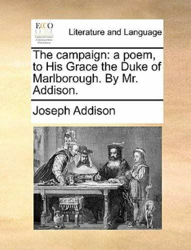 Campaign : A poem, to His Grace the Duke of Marlborough. by Mr. Addison ...
