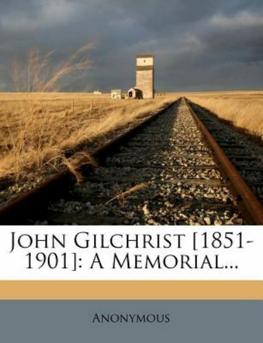 John Gilchrist [1851-1901] : A Memorial... by Anonymous (2012, Trade Paperback) for sale online ...