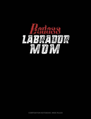 Badass Labrador Mom : Composition Notebook: Wide Ruled by Olzo ...