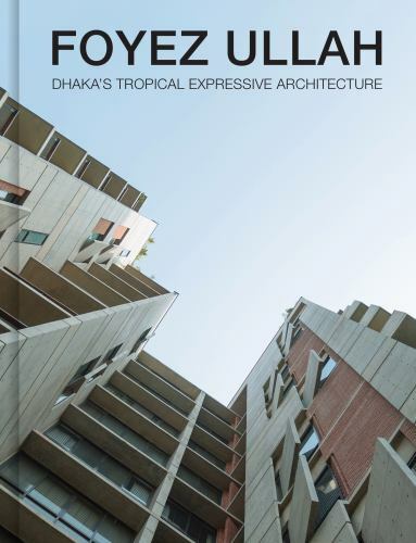 Foyez Ullah : Dhaka's Tropical Expressiv Architecture by Bryan Hawes ...