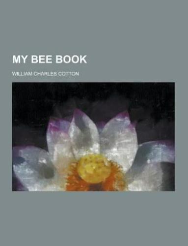 My Bee Book by William Charles Cotton (2013, Trade Paperback) for sale ...