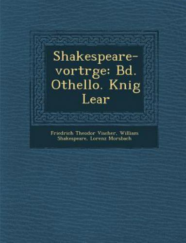 Shakespeare-Vortrge : Bd. Othello. Knig Lear by Friedrich Theodor ...