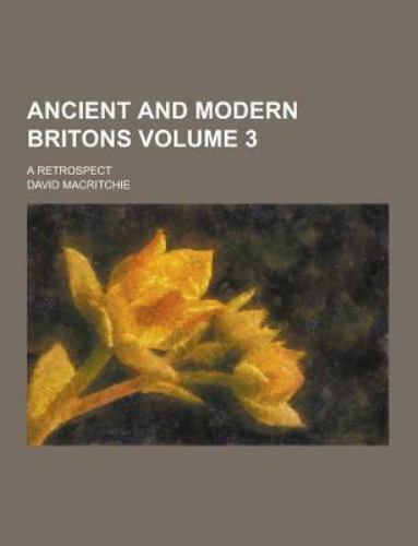 Ancient and Modern Britons; a Retrospect Volume 3 by David MacRitchie ...