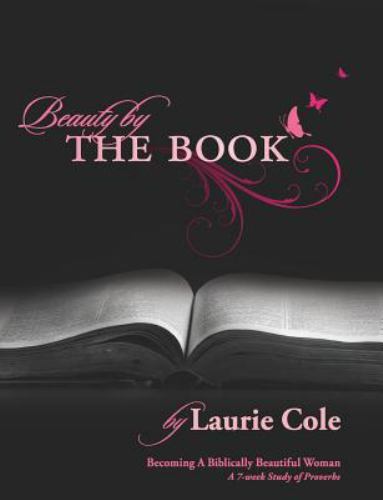 Beauty by the Book : Becoming a Biblically Beautiful Woman by Laurie ...
