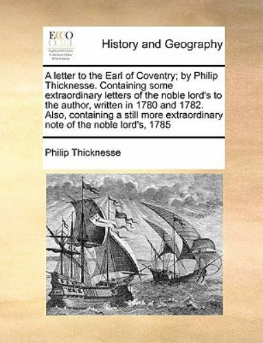 Letter to the Earl of Coventry; by Philip Thicknesse Containing Some ...