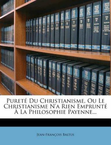 Pureté du Christianisme, Ou le Christianisme N'a Rien Emprunté À la ...