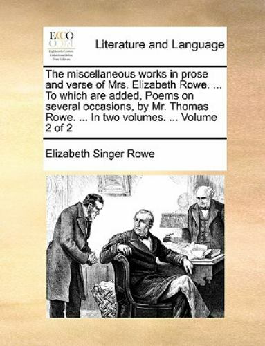 Miscellaneous Works in Prose and Verse of Mrs Elizabeth Rowe to Which ...