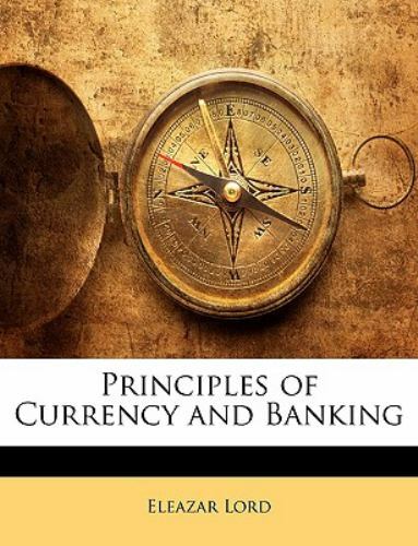 Principles of Currency and Banking by Eleazar Lord (2010, Trade ...