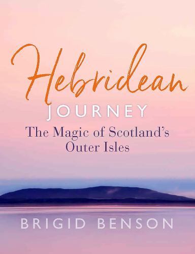Hebridean Journey : The Magic of Scotland's Outer Isles by Brigid ...