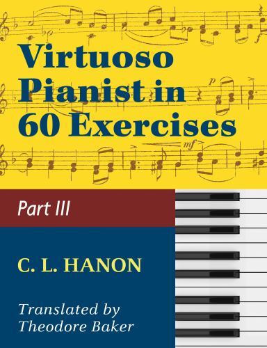 Hanon, the Virtuoso Pianist in Sixty Exercises, Book III (Schirmer's Library of Musical Classics ...