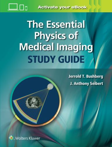 Essential Physics of Medical Imaging Study Guide by Jerrold T. Bushberg and J. Anthony Seibert ...