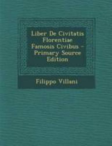 Liber de Civitatis Florentiae Famosis Civibus - Primary Source Edition ...