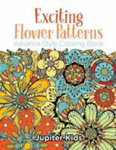 Exciting Flower Patterns : Advance Style Coloring Book by Jupiter Kids ...