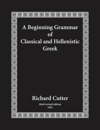 Beginning Grammar of Classical and Hellenistic Greek by Richard Cutter ...