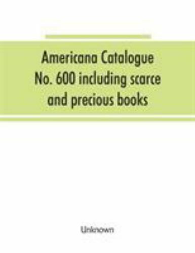 Americana Catalogue No. 600 Including Scarce and Precious Books ...