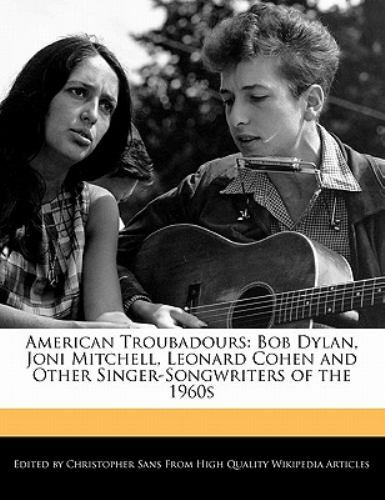 American Troubadours : Bob Dylan, Joni Mitchell, Leonard Cohen and ...