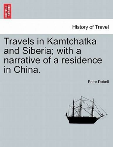 Travels in Kamtchatka and Siberia; with a Narrative of a Residence in ...