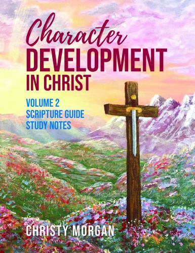 Character Development in Christ : Vol. 2 - Scripture Guide Study Notes ...