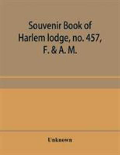 Souvenir Book of Harlem Lodge, No. 457, F. & A. M. Published in ...