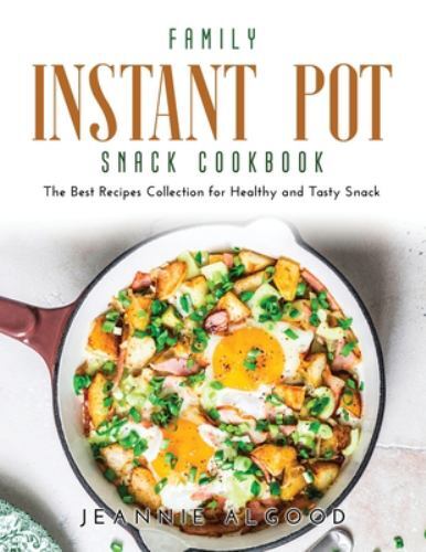 Family Instant Pot Snack Cookbook : The Best Recipes Collection for ...