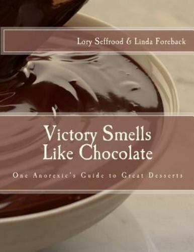 Victory Smells Like Chocolate : One Anorexic's Guide to Great Desserts ...