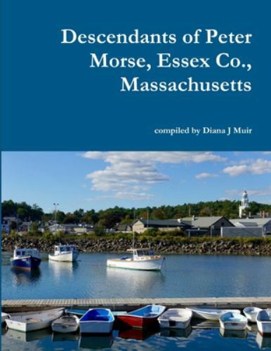 Descendants of Peter Morse, Essex Co. , Massachusetts by Diana J. Muir ...