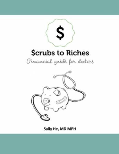 Scrubs to Riches(tm) : Personal Financial Guide for Doctors by Sally He ...