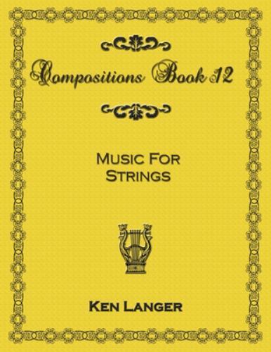 Compositions Book 12 : Music for Strings by Ken Langer (2013, Trade Paperback) for sale online ...