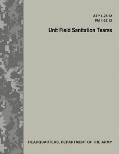 Unit Field Sanitation Teams (ATP 4-25. 12 / FM 4-25. 12) by Department Army (2017, Trade ...