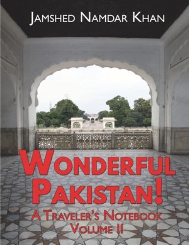 Wonderful Pakistan! a Traveler's Notebook : Volume 2 by Jamshed Namdar ...