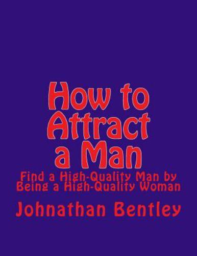 How to Attract a Man : Find a High-Quality Man by Being a High-Quality ...