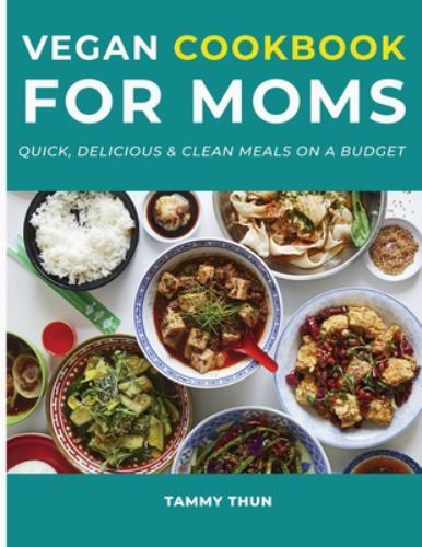 Vegan Cookbook for Moms : Quick, Delicious and Clean Meals on a Budget ...