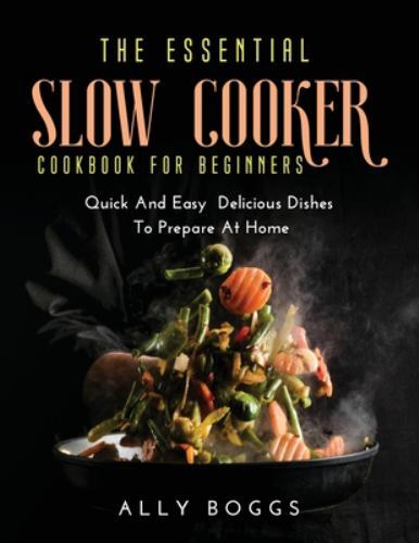 Essential Slow Cooker Cookbook for Beginners : Quick and Easy Delicious ...