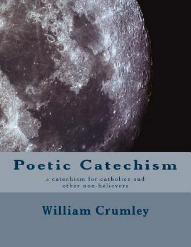Poetic Catechism : A Catechism for Catholics and Other Non-Believers by ...