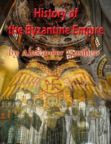 History of the Byzantine Empire : 324 to 1453 Two Volumes, Unabridged by Alexander Vasiliev ...