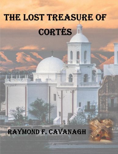 Lost Treasure of Cortés by Raymond F. Cavanagh (2021, Trade Paperback ...