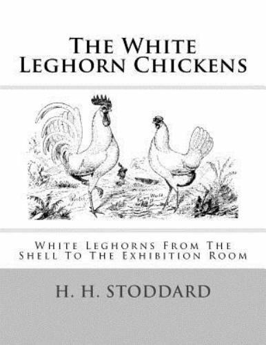 White Leghorn Chickens : White Leghorns from the Shell to the ...