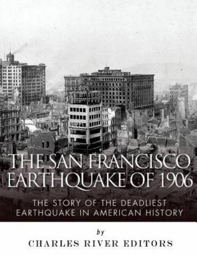 San Francisco Earthquake of 1906: the Story of the Deadliest Earthquake ...