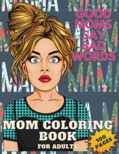 Good Mom's Say Bad Word's Coloring Book for Adults : Mom Coloring Book ...