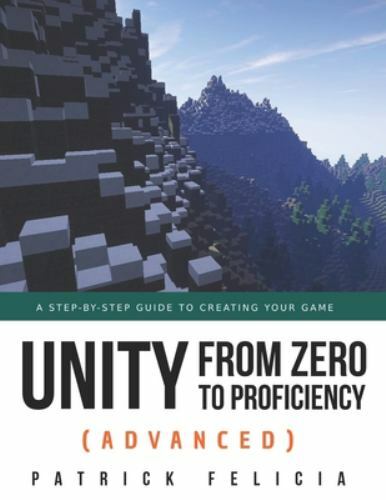 Unity from Zero to Proficiency Ser.: Unity from Zero to Proficiency (Advanced) : A Step-By-step ...