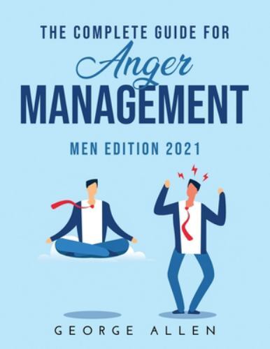Complete Guide for Anger Management : Men Edition 2021 by George Allen ...