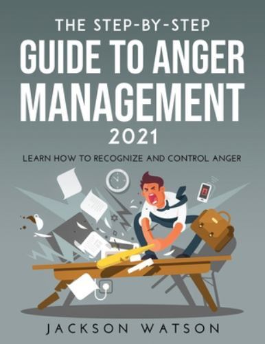 Step-By-Step Guide to Anger Management 2021 : Learn How to Recognize ...