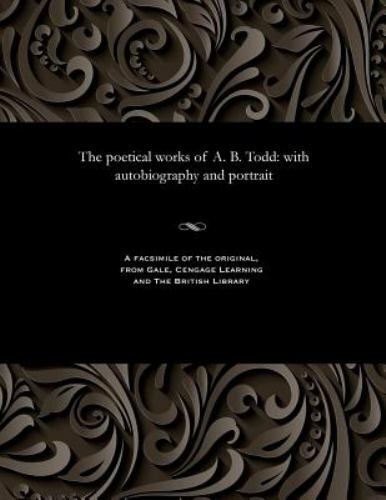 Poetical Works of A. B. Todd : With Autobiography and Portrait by A. B ...